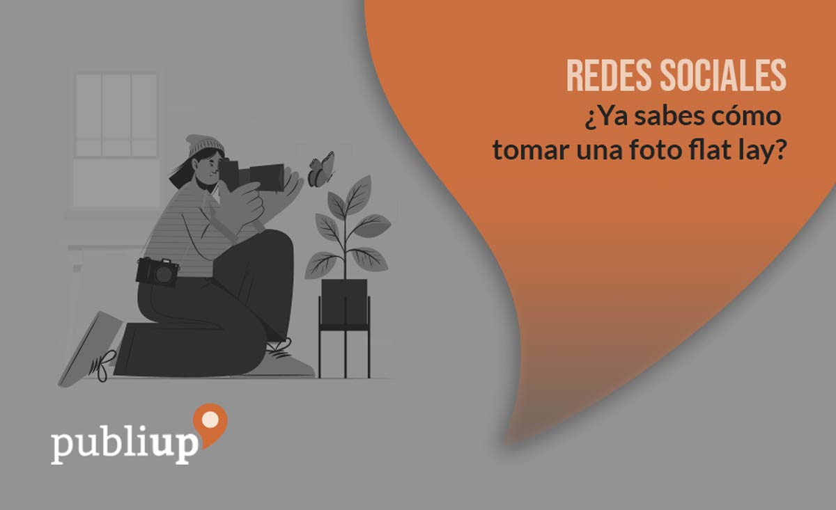 ¿Ya sabes cómo tomar una foto flat lay? - PubliUP
