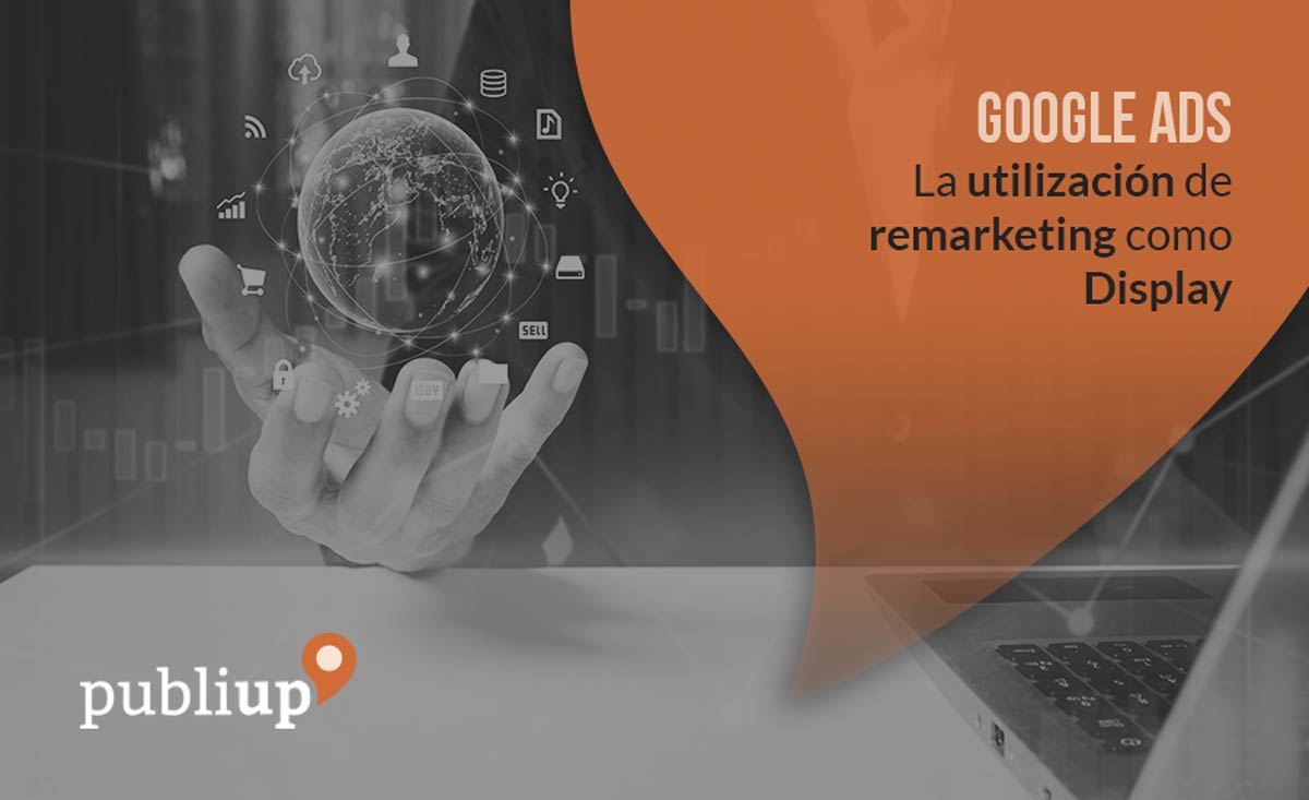 La utilización de remarketing como Display - PubliUP